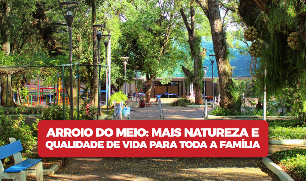 Arroio do Meio: mais natureza e qualidade de vida para toda a família